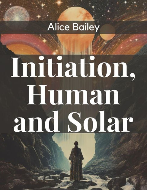 Initiation, Human and Solar by Alice Bailey, Paperback | Barnes & Noble®