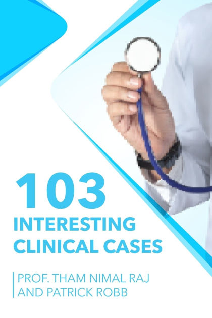 103 Interesting Clinical Cases by Raj Tham Nimal, Patrick Robb ...