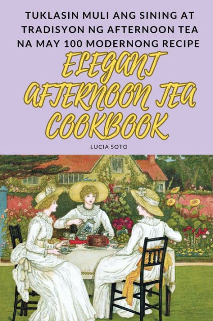 ELEGANT AFTERNOON TEA COOKBOOK by Lucia Soto, Paperback | Barnes & Noble®