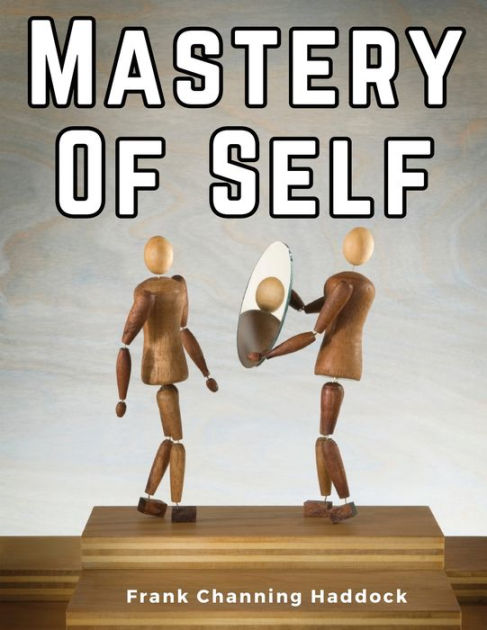 Mastery Of Self: The Art of Success-Magnetism by Frank Channing Haddock ...