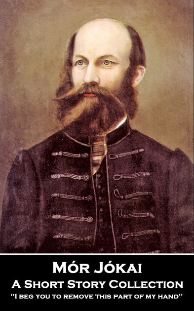 Mór Jókai - A Short Story Collection: 'I beg you to remove this part of ...