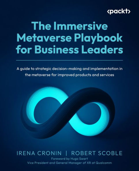 The Immersive Metaverse Playbook for Business Leaders: A guide to ...