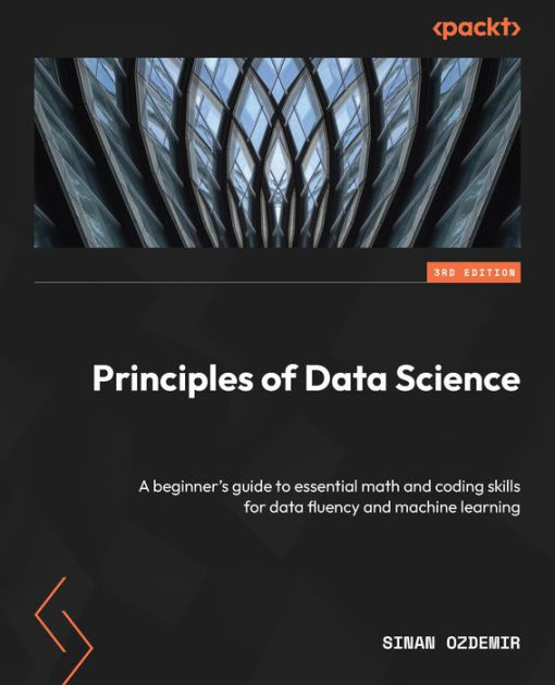 Principles of Data Science: A beginner's guide to essential math and ...