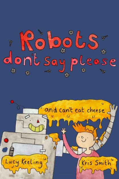 Robots Don't Say Please: ...and Can't Eat Cheese by Lucy Keeling, Kris ...