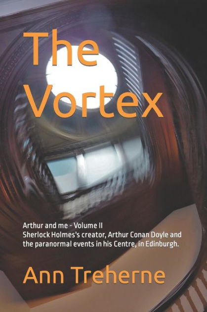 The Vortex: Arthur and me - Volume II Sherlock Holmes's creator, Arthur ...