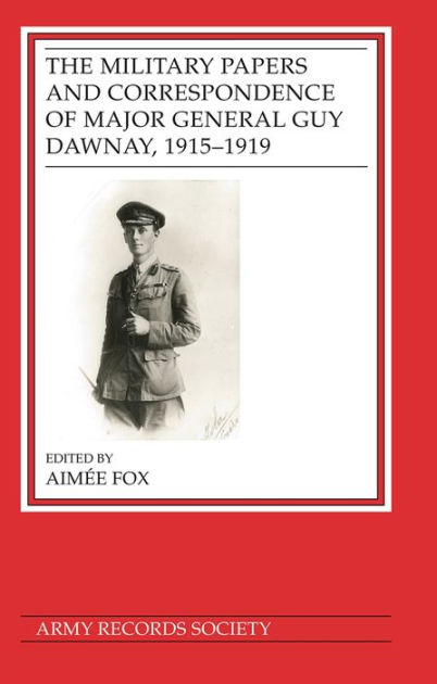 The Military Papers and Correspondence of Major General Guy Dawnay ...