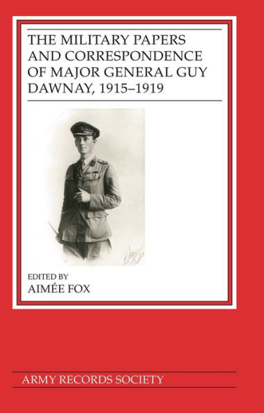 The Military Papers and Correspondence of Major General Guy Dawnay ...