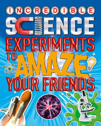 Incredible Science Experiments to Amaze your Friends by Thomas Canavan ...