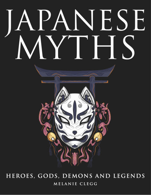 Japanese Myths: Heroes, Gods, Demons and Legends by Melanie Clegg ...