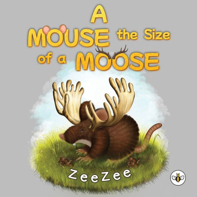 A Mouse the Size of a Moose by Zee Zee, Hardcover | Barnes & Noble®