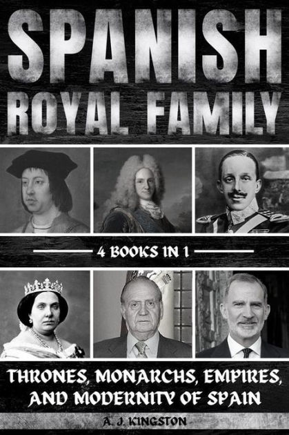 Spanish Royal Family: Thrones, Monarchs, Empires, And Modernity Of ...
