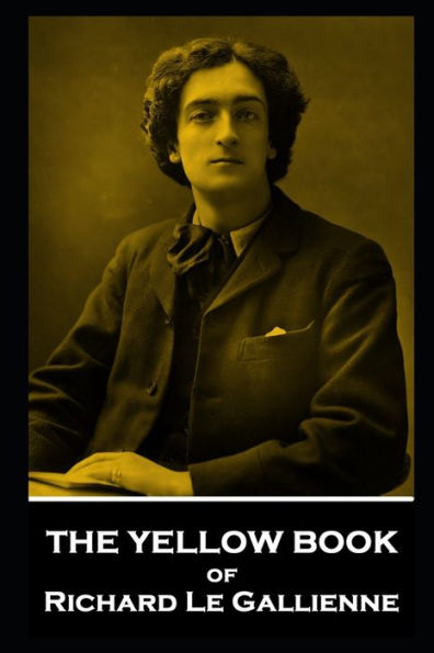 The Yellow Book of Richard Le Gallienne by Richard Le Gallienne ...