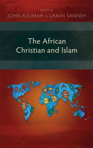 The African Christian and Islam by John Azumah | eBook | Barnes & Noble®