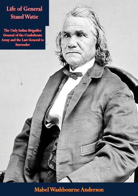 Life of General Stand Watie: The Only Indian Brigadier General of the ...