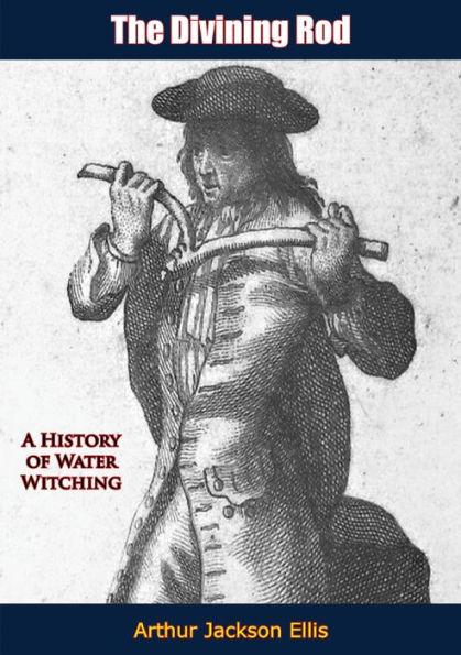 The Divining Rod: A History of Water Witching by Arthur Jackson Ellis ...