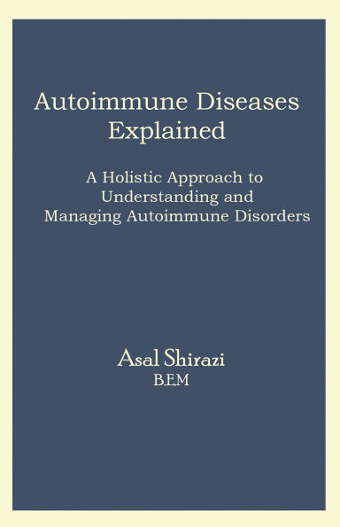 Autoimmune Diseases Explained: A Holistic Approach to Understanding and Managing Autoimmune ...