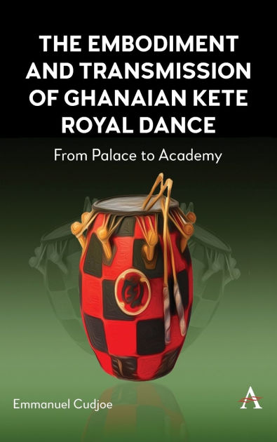 The Embodiment and Transmission of Ghanaian Kete Royal Dance: From ...