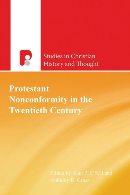 Protestant Nonconformity in the Twentieth Century by Alan Sell ...