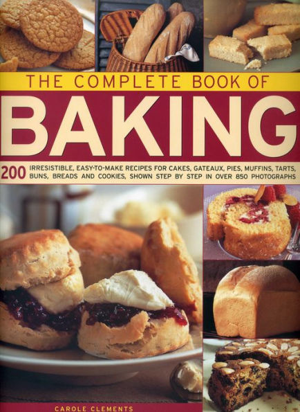 The Complete Book of Baking: 200 Irresistible, Easy-To-Make Recipes For ...