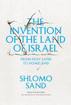 The Invention of the Land of Israel: From Holy Land to Homeland by ...