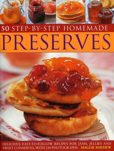 Home Made Preserves, 50 Step-by-Step: Delicious easy-to-follow recipes ...