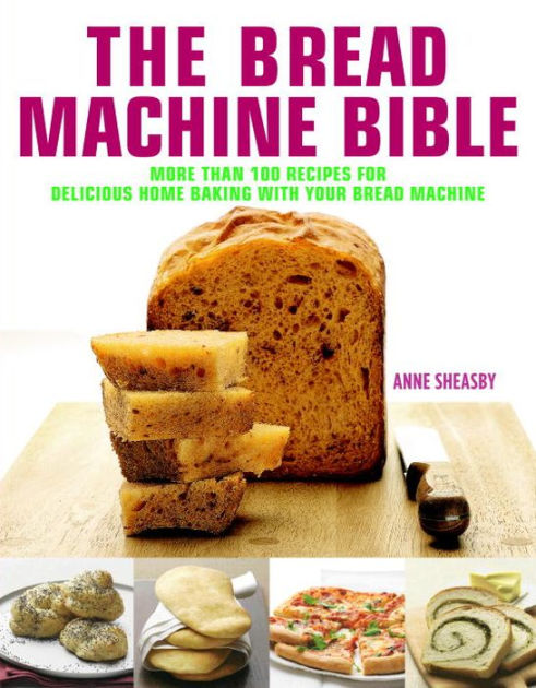 Bread Machine Bible: More than 100 Recipes for Delicious Home Baking ...