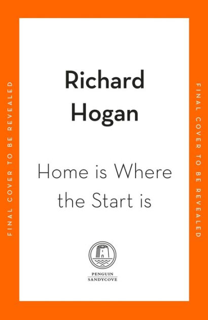 Home Is Where The Start Is by Richard Hogan, Paperback | Barnes & Noble®