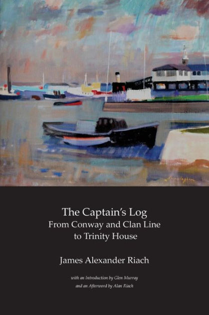 The Captain's Log: From Conway and Clan Line to Trinity House by James ...