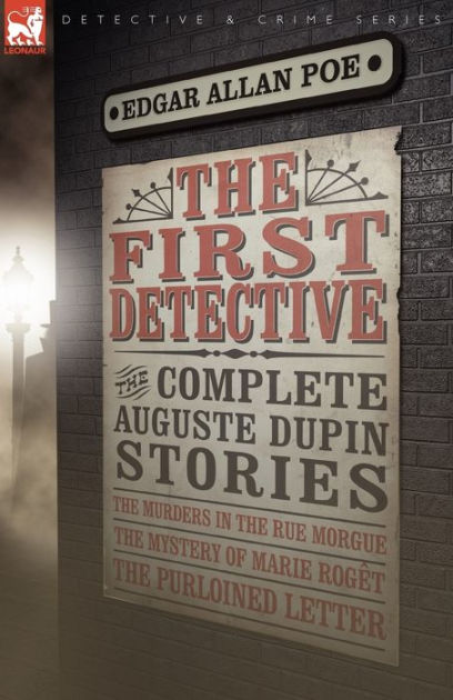 The First Detective: The Complete Auguste Dupin Stories-The Murders in ...