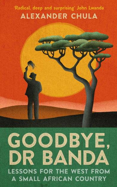 Goodbye, Dr Banda: Lessons for the West From a Small African Country by ...