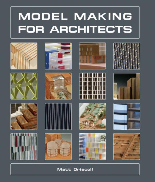 Model Making for Architects by Matt Driscoll | eBook | Barnes & Noble®