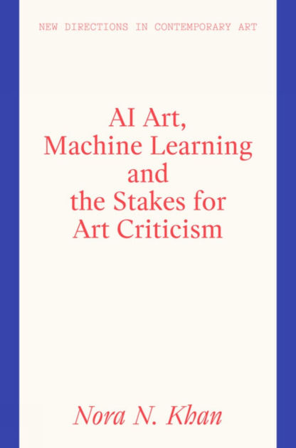 AI Art, Machine Learning And The Stakes For Art Criticism by Nora N ...