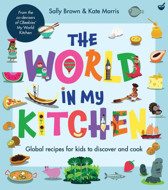 The World In My Kitchen: Global recipes for kids to discover and cook ...