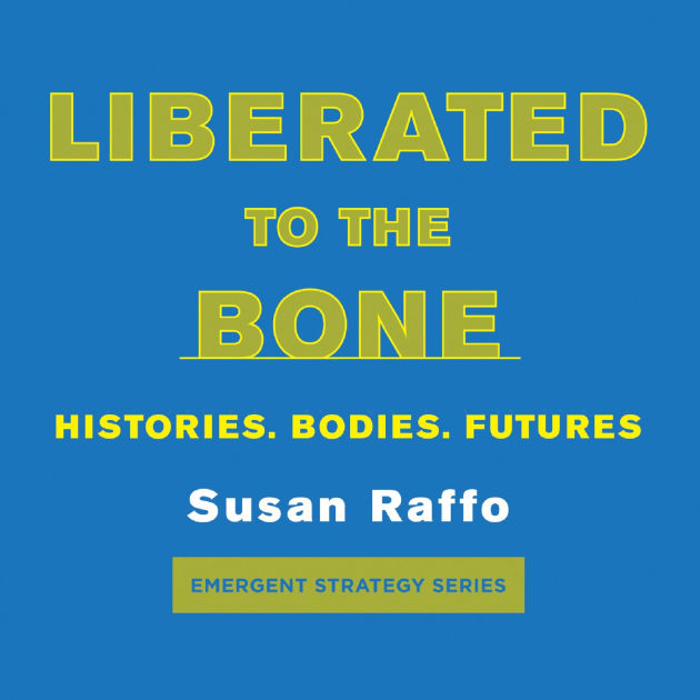 Liberated To the Bone: Histories. Bodies. Futures. by Susan Raffo ...