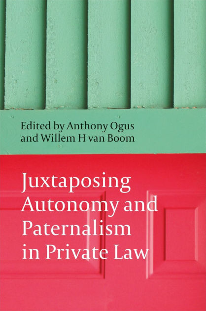 Juxtaposing Autonomy and Paternalism in Private Law by Anthony I Ogus ...
