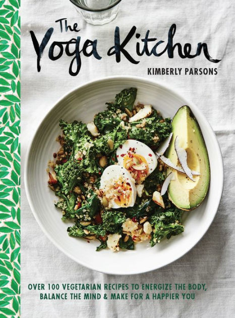 The Yoga Kitchen: Over 100 Vegetarian Recipes to Energize the Body ...