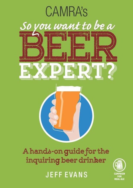 So You Want to Be a Beer Expert?: A Hands-On Guide for the Inquiring ...