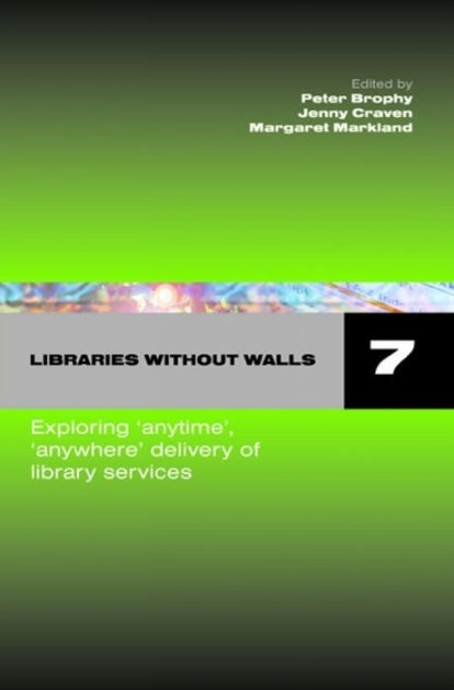 Libraries without Walls 7: Exploring Anytime, Anywhere Delivery of ...
