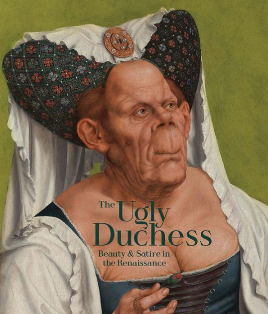 The Ugly Duchess: Beauty and Satire in the Renaissance by Emma Capron ...