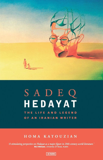 Sadeq Hedayat: The Life and Legend of an Iranian Writer by Homa ...