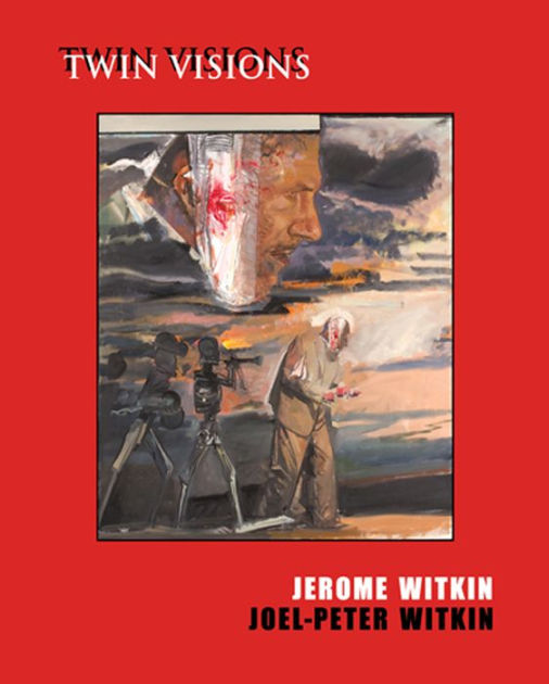 Jerome Witkin & Joel-Peter Witkin: Twin Visions by Joel-Peter Witkin ...