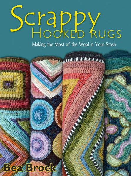Scrappy Hooked Rugs: Making the Most of the Wool in Your Stash by Bea ...