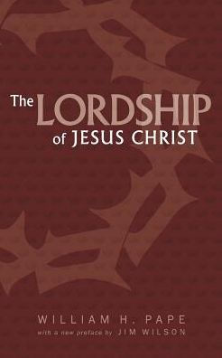 The Lordship of Jesus Christ by Jim Wilson, William H Pape, Paperback ...