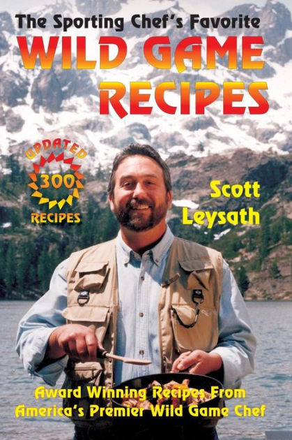 The Sporting Chef's Favorite Wild Game Recipes by Scott Leysath ...
