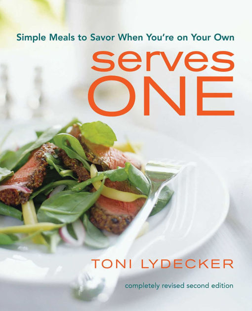 Serves One: Simple Meals to Savor When You're On Your Own by Toni ...