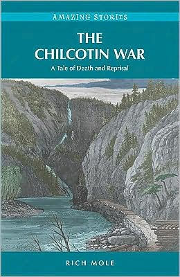 The Chilcotin War: A Tale of Death and Reprisal by Rich Mole, Paperback ...