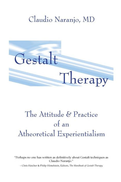Gestalt Therapy: The Attitude and Practice of an Atheoretical ...