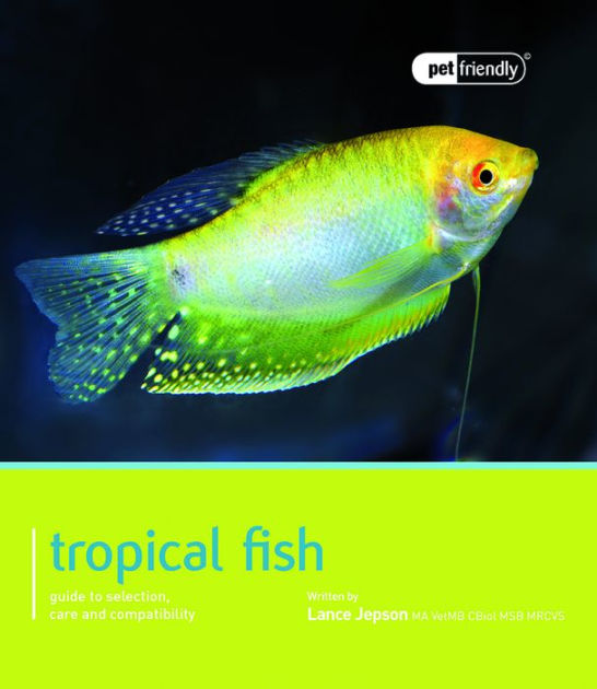 Tropical Fish: Guide to Selection, Care and Compatibility by Lance ...