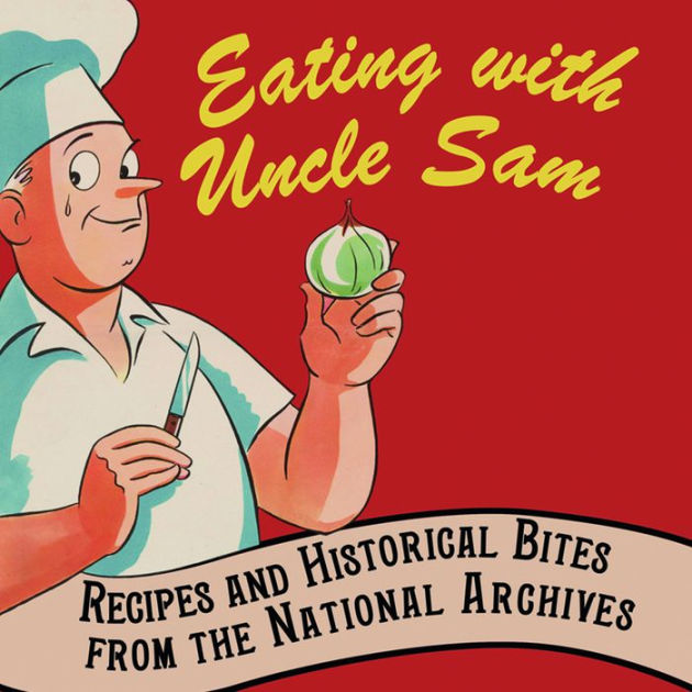 Eating with Uncle Sam: Recipes and Historical Bites from the National ...