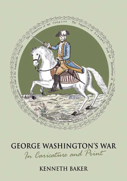 George Washington's War: In Caricature and Print by Kenneth Baker ...